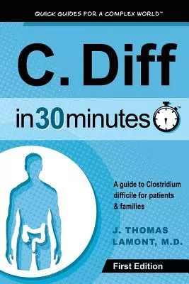 C Diff in 30 Minutes A Guide to Clostridium Difficile for Patients ...