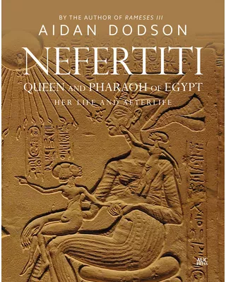 Nefertiti Queen and Pharaoh of Egypt Her Life and Afterlife - Aidan Dodson - domo.ro