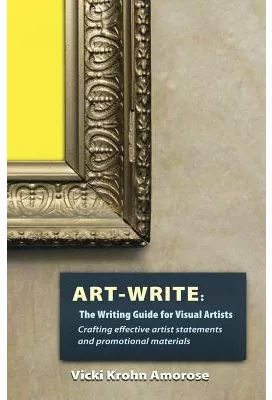 Art-Write The Writing Guide for Visual Artists - Vicki Krohn Amorose ...