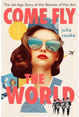 Come Fly the World The Jet-Age Story of the Women of Pan Am - Julia ...