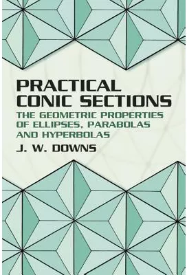 Practical Conic Sections The Geometric Properties of Ellipses Parabolas ...