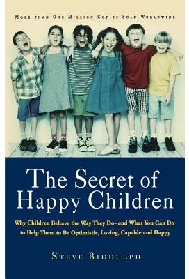 The Secret of Happy Children Why Children Behave the Way They Do--And ...