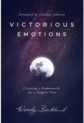 Victorious Emotions Creating a Framework for a Happier You - Wendy ...