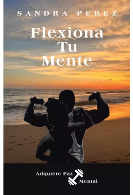 Flexiona Tu Mente Adquiere Paz Mental - Sandra Perez Author 50070833 ...