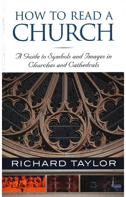 How to Read a Church A Guide to Symbols and Images in Churches and ...
