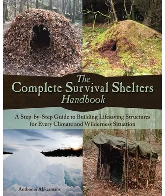 The Complete Survival Shelters Handbook A Step-By-Step Guide to ...