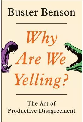 Why Are We Yelling The Art of Productive Disagreement - Buster Benson ...