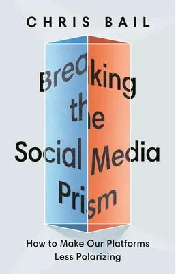 Breaking the Social Media Prism How to Make Our Platforms Less ...