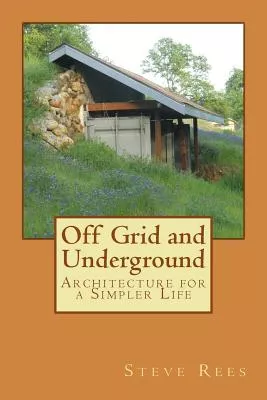 Off Grid and Underground A Simpler Way to Live - Steve Rees Author ...