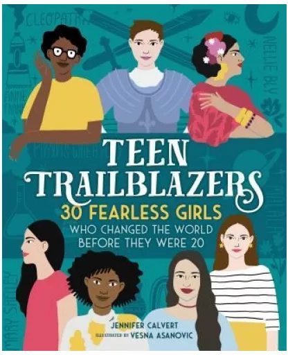 Teen Trailblazers 30 Fearless Girls Who Changed the World Before They ...