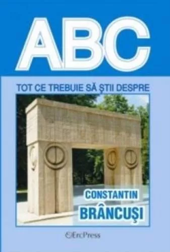 ABC tot ce trebuie sa stii despre Constantin Brancusi 978606-602-468-6 - domo.ro