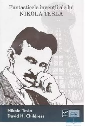 Fantasticele inventii ale lui Nikola Tesla - Nikola Tesla David H ...