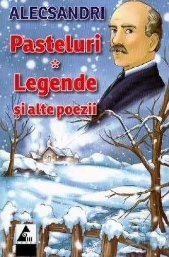 Pasteluri. Legende si alte poezii - Vasile Alecsandri 978-606-92210-0-6 ...