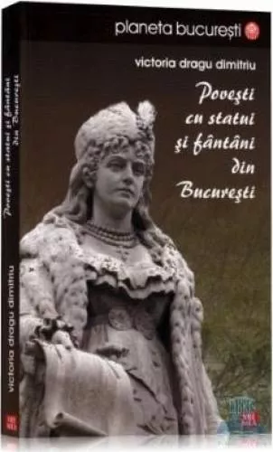 Povesti cu statui si fantani din Bucuresti - Victoria Dragu Dimitriu ...